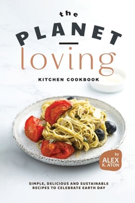 The Planet-Loving Kitchen Cookbook | K. Aton, Alex - 교보문고