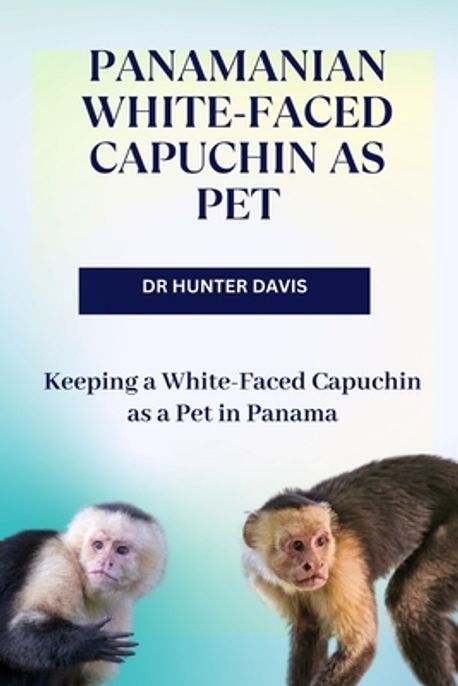 Panamanian White-Faced Capuchin as Pet | Davis, Hunter - 교보문고