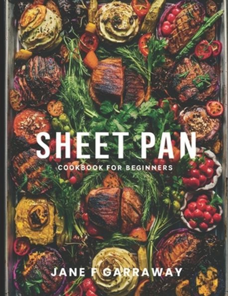 The Sheet Pan Cookbook For Beginners | Garraway, Jane - 교보문고