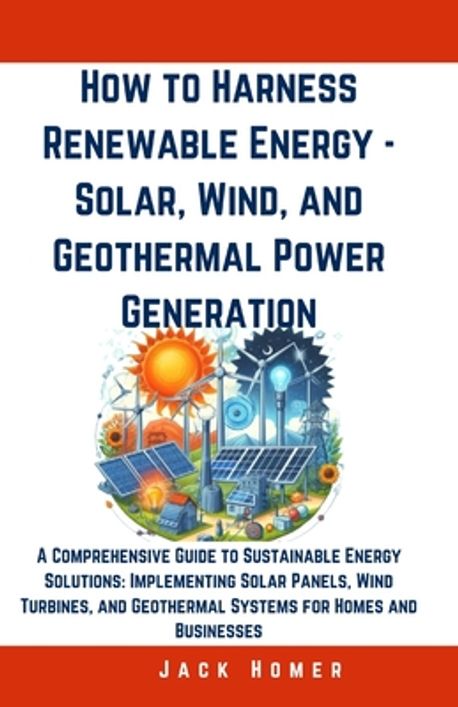 How to Harness Renewable Energy - Solar, Wind, and Geothermal Power ...