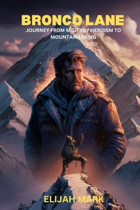 Bronco Lane Journey from Military Heroism to Mountaineering | Mark ...