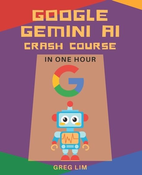 Google Gemini AI Crash Course in One Hour | Lim, Greg - 교보문고