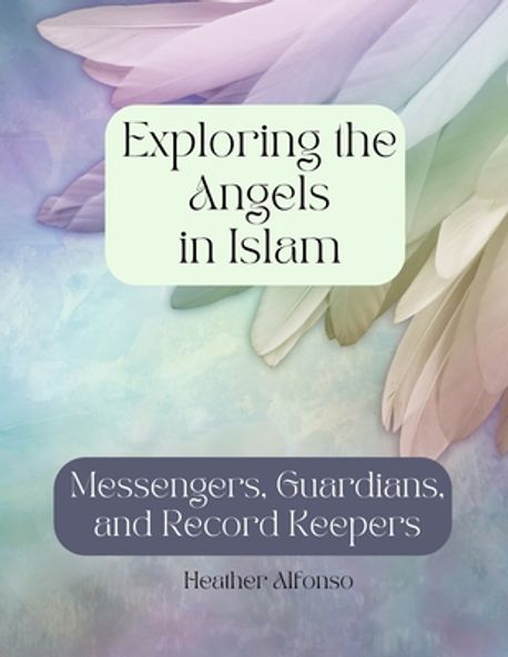 Exploring the Angels in Islam | Alfonso, Heather - 교보문고