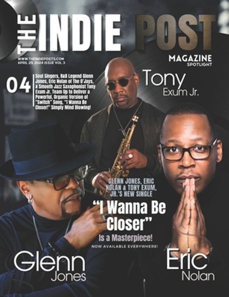 The Indie Post Magazine Glenn Jones, Eric Nolan and Tony Exum Jr. April 25, 2024 Issue vol 3 ...