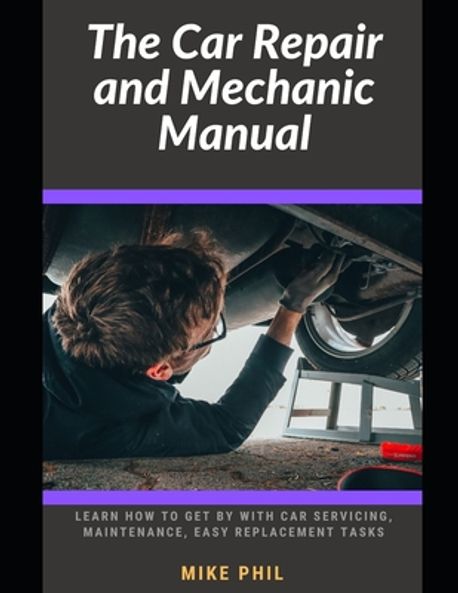 The Car Repair and Mechanic Manual | Phil, Mike - 교보문고