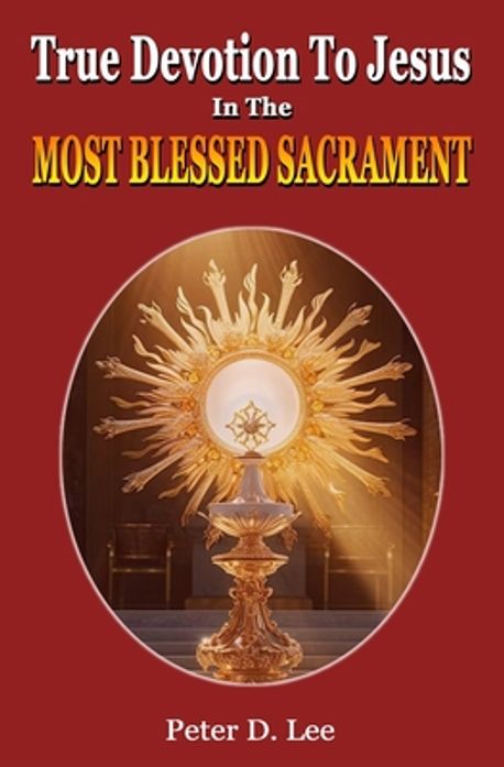 True Devotion To Jesus In The Most Blessed Sacrament | Lee, Peter D. - 교보문고