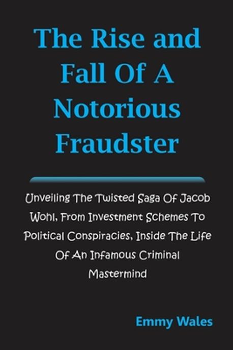 The Rise and Fall of a Notorious Fraudster | Wales, Emmy - 교보문고