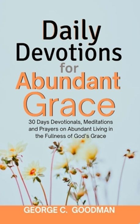 Daily Devotions for Abundant Grace | Goodman, George C. - 교보문고