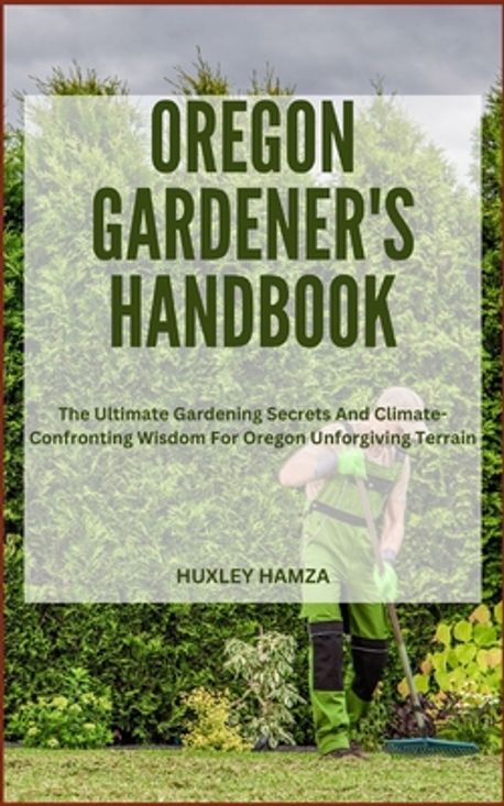 Oregon Gardener's Handbook | Hamza, Huxley - 교보문고