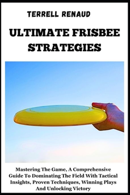 Ultimate Frisbee Strategies | Renaud, Terrell - 교보문고