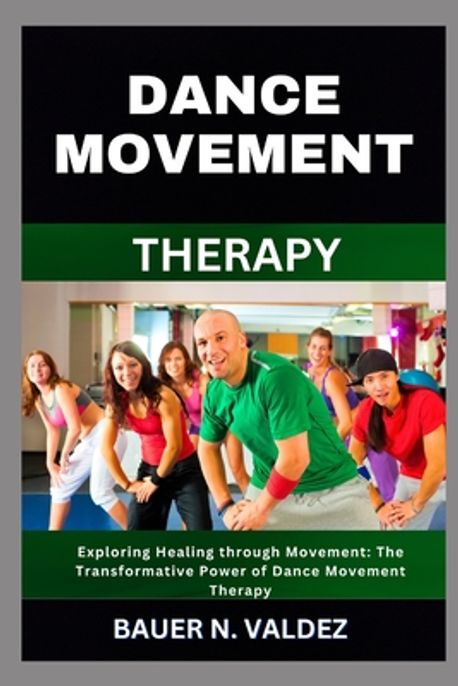 Dance Movement Therapy | Valdez, Bauer N. - 교보문고