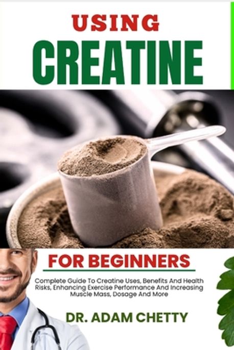 Using Creatine for Beginners | Chetty, Adam - 교보문고