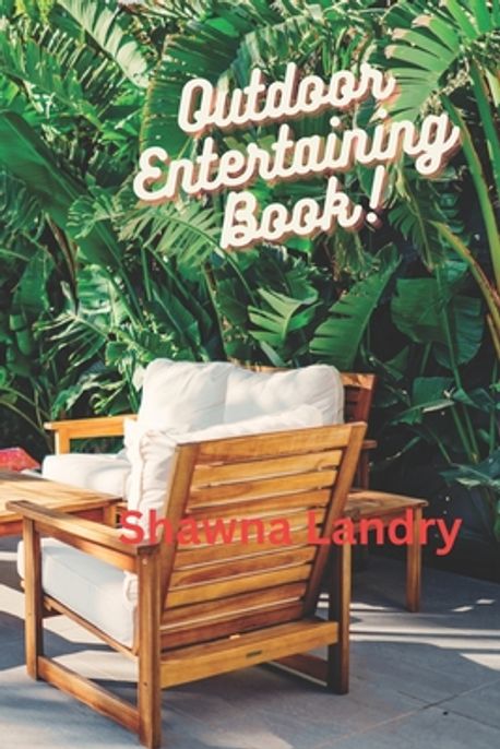 Outdoor Entertaining Book! | Landry, Shawna - 교보문고