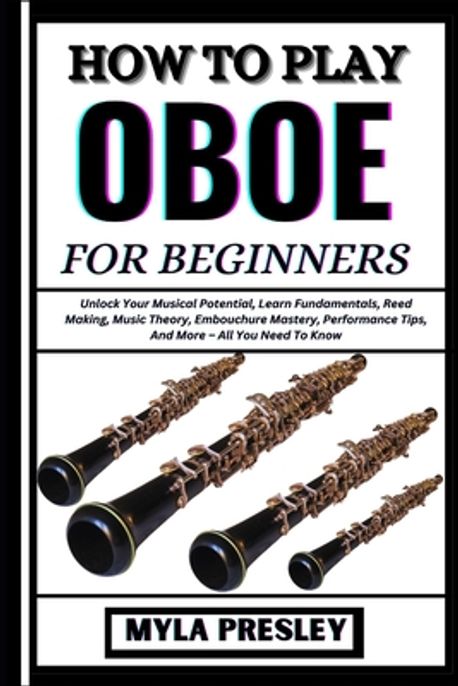 How to Play Oboe for Beginners | Presley, Myla - 교보문고