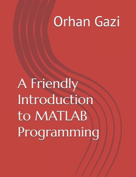 A Friendly Introduction to MATLAB Programming | Gazi, Orhan - 교보문고