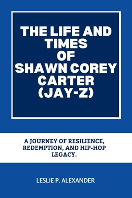 The Life and Times of Shawn Corey Carter (Jay-Z) | P. Alexander, Leslie ...