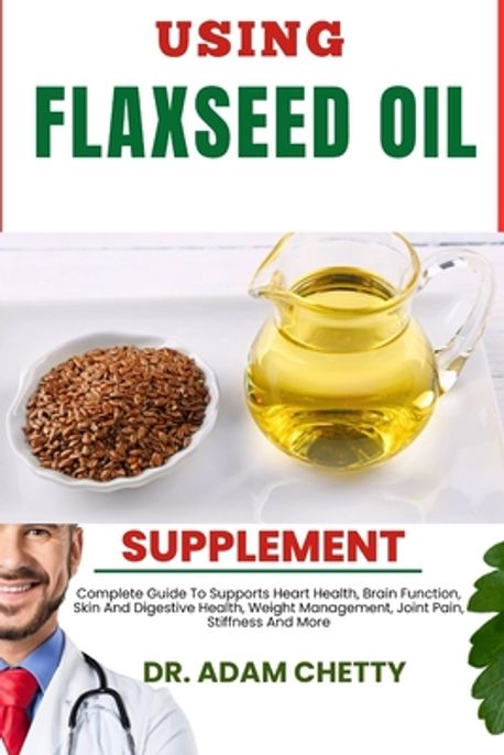 Using Flaxseed Oil Supplement | Chetty, Adam - 교보문고