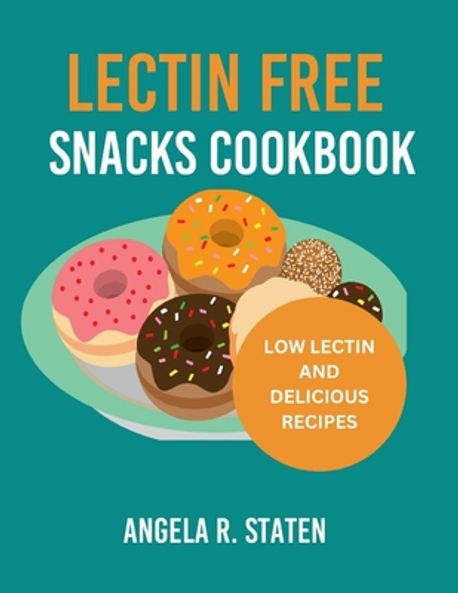 Lectin Free Snacks Cookbook | Staten, Angela R. - 교보문고