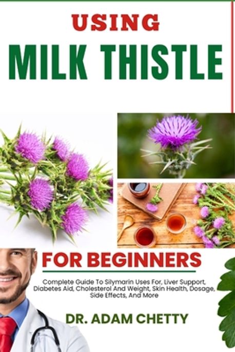 Using Milk Thistle for Beginners | Chetty, Adam - 교보문고