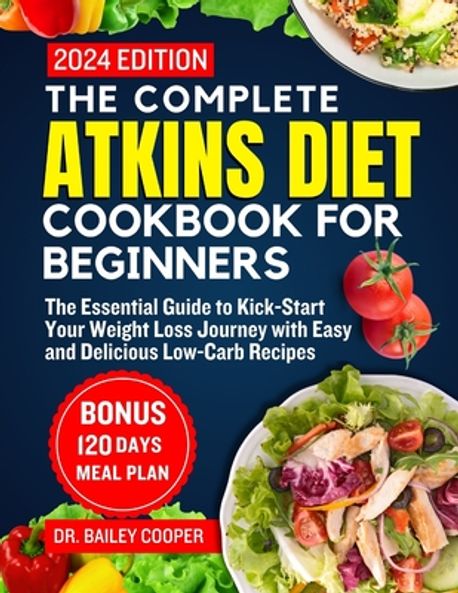 The complete Atkins diet cookbook for BEGINNERS 2024 | Cooper, Bailey ...