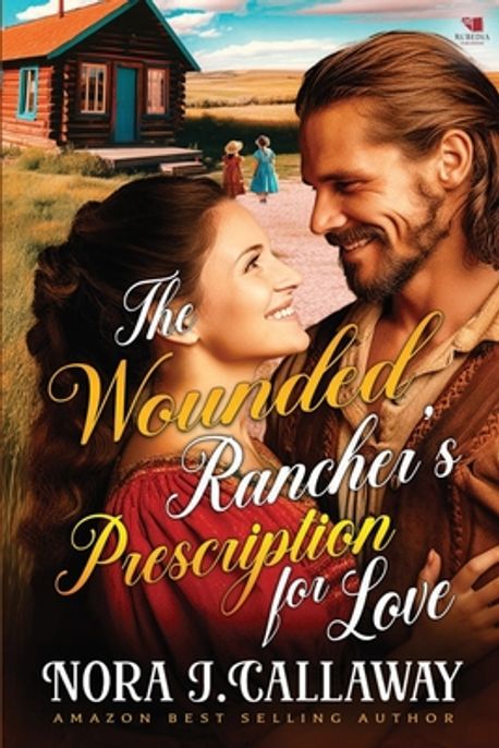 The Wounded Rancher's Prescription for Love | J. Callaway, Nora - 교보문고