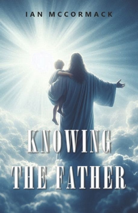 Knowing the Father | McCormack, Ian - 교보문고