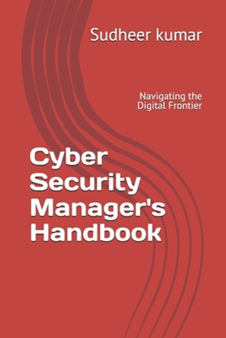 Cyber Security Manager's Handbook | Kumar, Sudheer - 교보문고