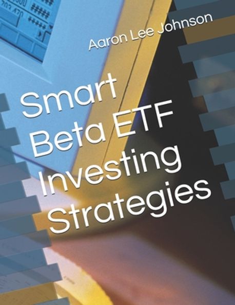 Smart Beta ETF Investing Strategies | Johnson, Aaron Lee - 교보문고