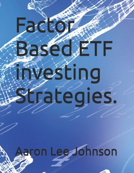 Factor Based ETF investing Strategies. | Johnson, Aaron Lee - 교보문고