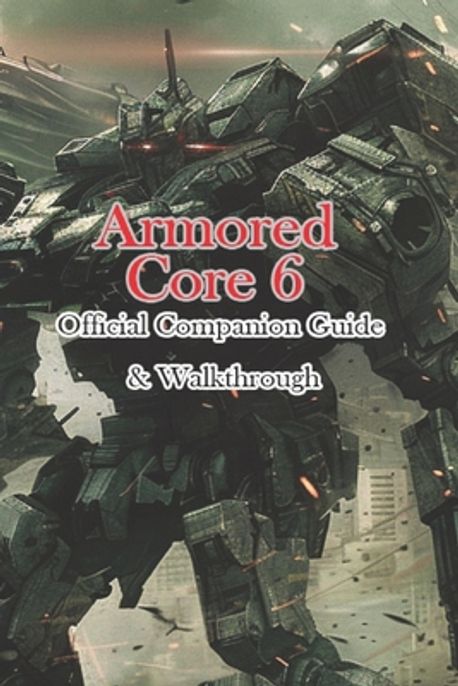 Armored Core 6 Official Companion Guide & Walkthrough | Ana - 교보문고