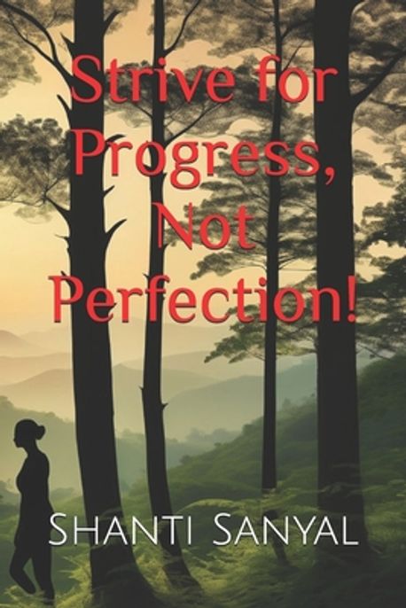 Strive for Progress, Not Perfection! | Sanyal, Shanti - 교보문고
