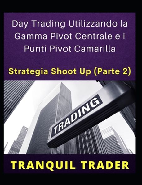 Day Trading Utilizzando la Gamma Pivot Centrale e i Punti Pivot Camarilla | Trader, Tranquil - 교보문고