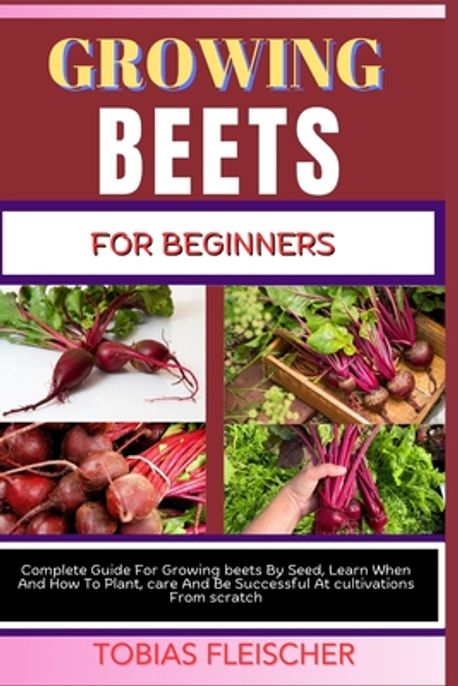 Growing Beets for Beginners | Fleischer, Tobias - 교보문고