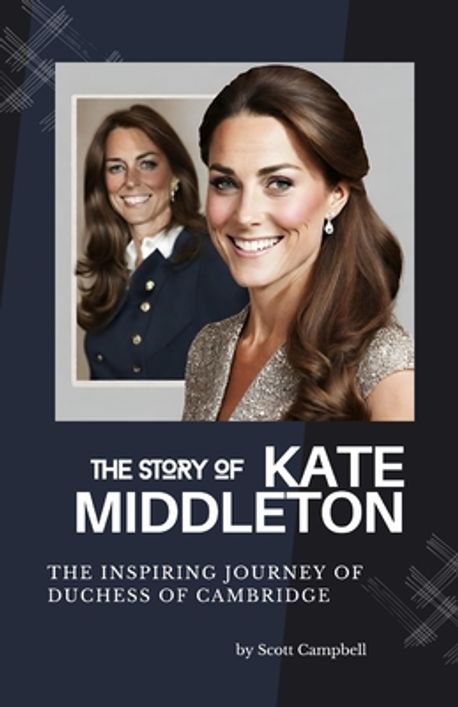 The Story of Kate Middleton | Campbell, Scott - 교보문고