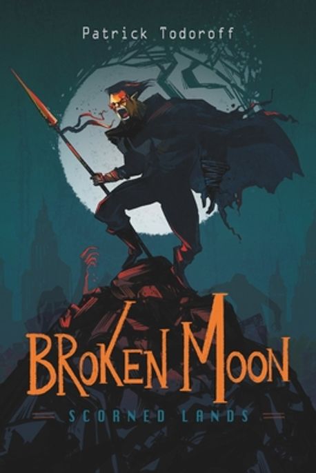 Broken Moon - Scorned Lands | Todoroff, Patrick - 교보문고