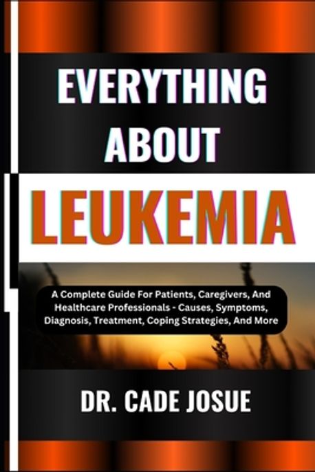 Everything about Leukemia | Josue, Cade - 교보문고