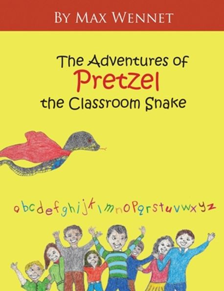 The Adventures of Pretzel the Classroom Snake | Wennet, Max - 교보문고