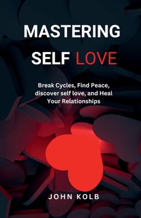 Mastering Self-Love | Kolb, John - 교보문고