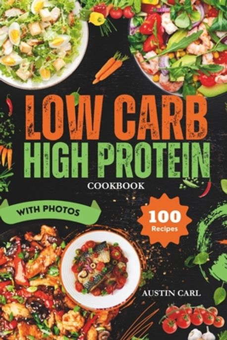 Low Carb High Protein Cookbook Delicious 100 Recipes | Carl, Austin - 교보문고