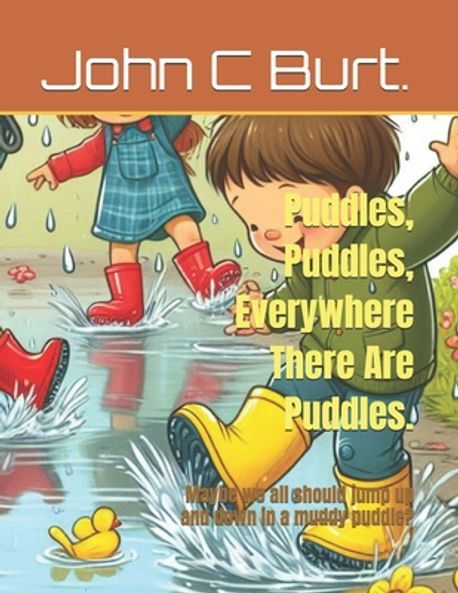 Puddles, Puddles, Everywhere There Are Puddles. | Burt Bth Ba, John ...
