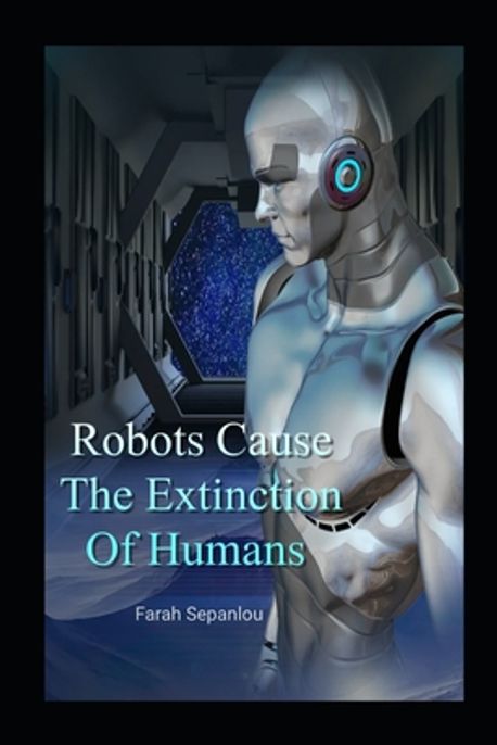 Robots Cause The Extinction Of Humans | Sepanlou, Farah - 교보문고