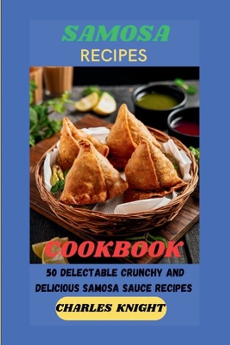 Samosa Recipes Cookbook | Knight, Charles - 교보문고