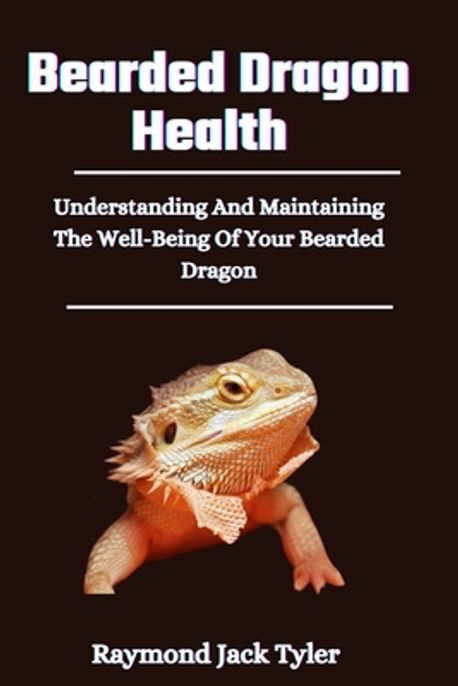 Bearded Dragon Health | Tyler, Raymond Jack - 교보문고