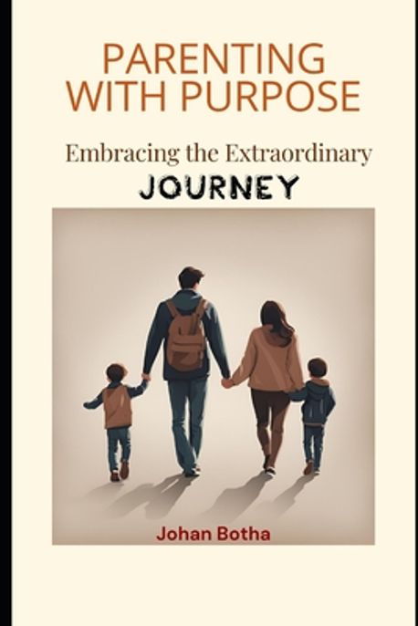 Parenting with Purpose - Embracing the Extraordinary Journey | Botha, Johan - 교보문고