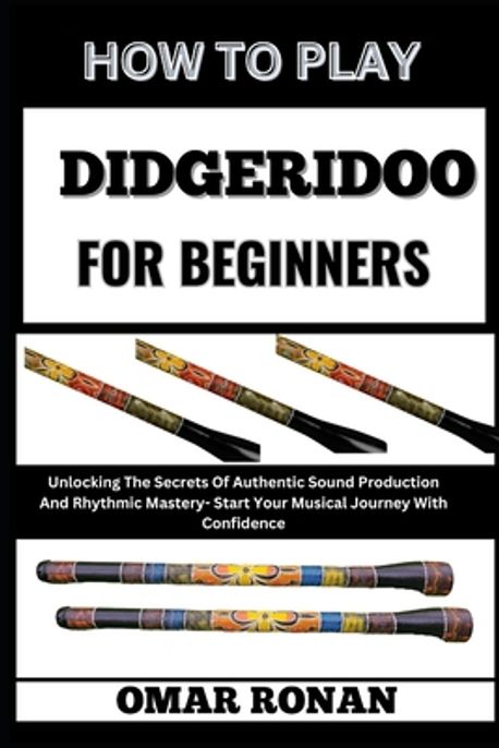 How to Play Didgeridoo for Beginners | Ronan, Omar - 교보문고