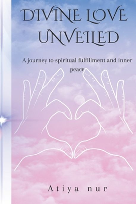 Divine love unveiled | Nur, Atiya - 교보문고