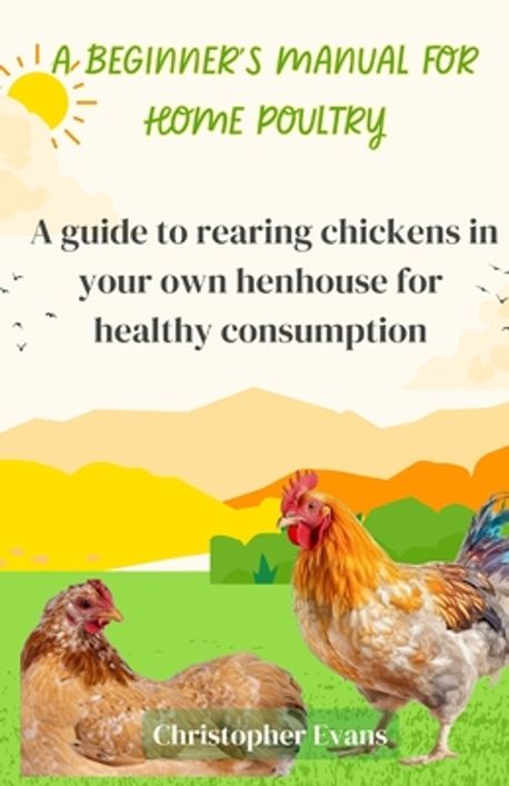 A Beginner's Manual for Home Poultry | Evans, Christopher - 교보문고