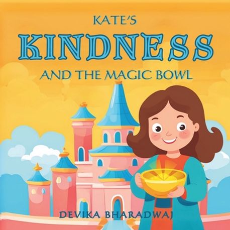 Kate's Kindness And The Magic Bowl | Bharadwaj, Devika - 교보문고