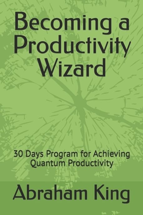Becoming a Productivity Wizard | King, Abraham - 교보문고