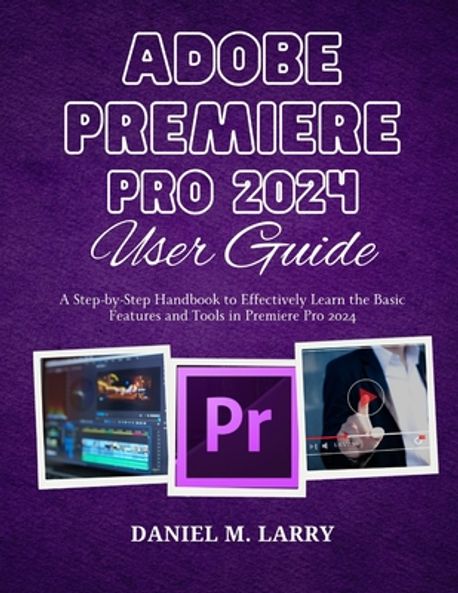 Adobe Premiere Pro 2024 User Guide | Larry, Daniel M. - 교보문고
